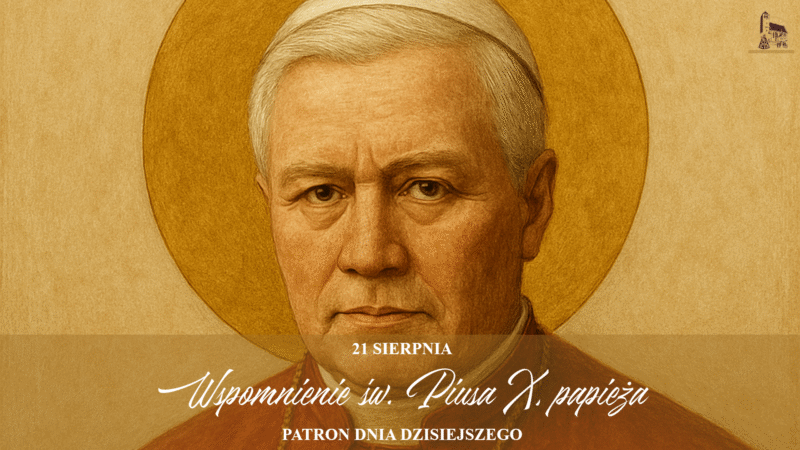 21 sierpnia – Wspomnienie św. Piusa X, papieża – FARA LUBAWA